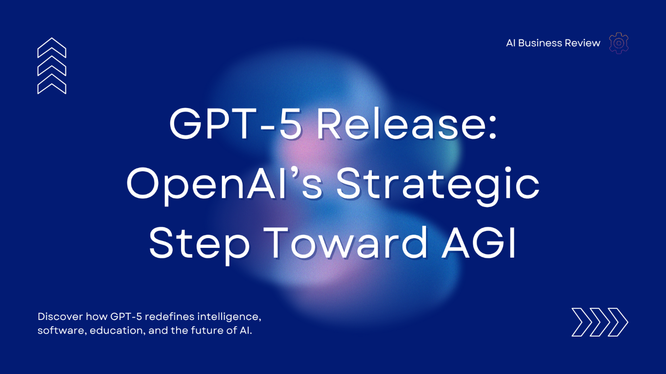GPT-5 Release: OpenAI’s Strategic Step Toward AGI - AI Business Review